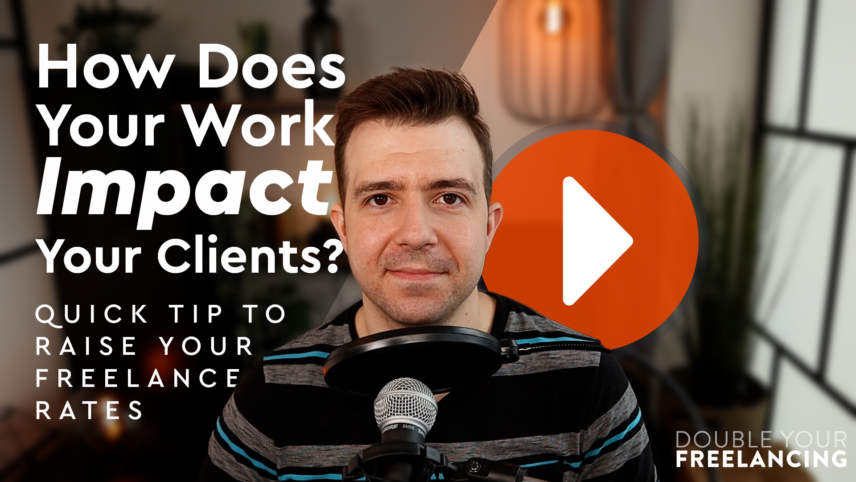 How does your work IMPACT your client's business? - Double Your Freelancing